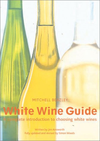 The Mitchell Beazley White Wine Guide: A Complete Introduction to Choosing White Wines ...