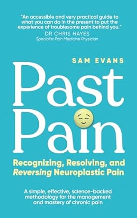 Past Pain: Recognizing, Resolving, and Reversing Neuroplastic Pain ...