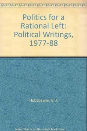 Politics for a Rational Left: Political Writing, 1977-88: Hobsbawm, E ...
