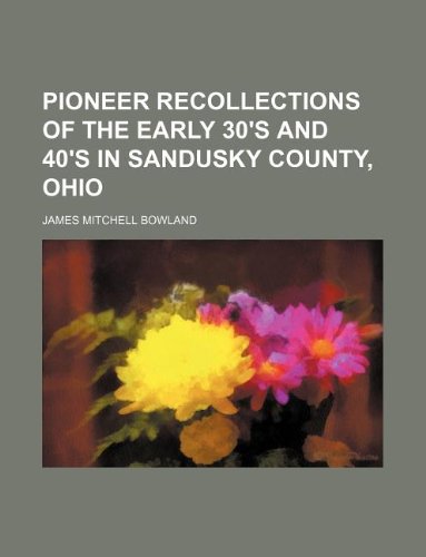 Pioneer recollections of the early 30's and 40's in Sandusky County ...