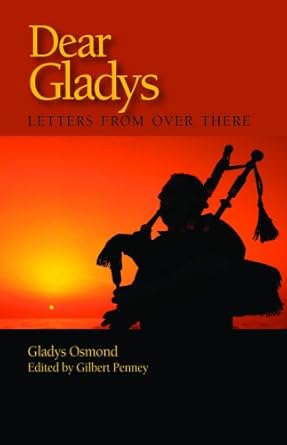 Dear Gladys: Letters from Over There: Osmond, Gladys, Penney, Gilbert ...