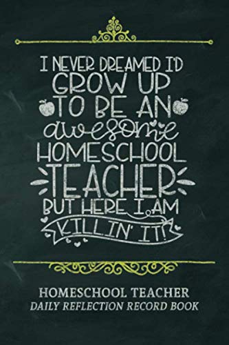 Homeschool Teacher Daily Reflection Record Book: I Never Dreamed I'd ...