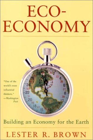 Eco-Economy: Building a New Economy for the Environmental Age: Brown ...