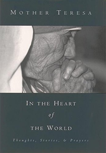 In the Heart of the World: Thoughts, Stories and Prayers: Mother Teresa ...