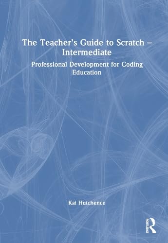 The Teacher’s Guide to Scratch – Intermediate: Professional Development for Coding Education ...