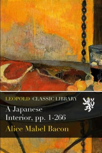 A Japanese Interior, pp. 1-266: Bacon, Alice Mabel: Amazon.com: Books