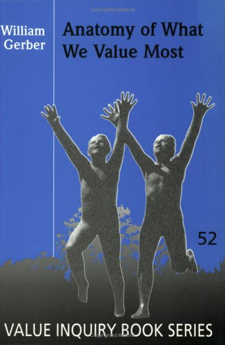 Anatomy Of What We Value Most.(Value Inquiry Book Series 52): William GERBER, GERBER, William ...