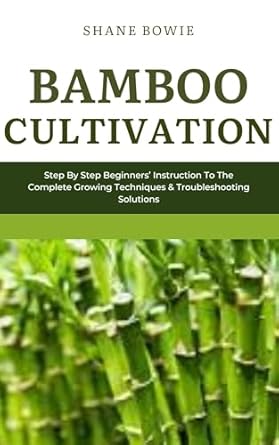 BAMBOO CULTIVATION: Step By Step Beginners Instruction To The Complete ...