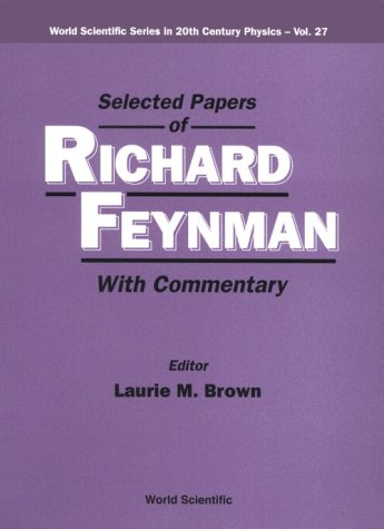 SELECTED PAPERS OF RICHARD FEYNMAN (WITH COMMENTARY) (World Scientific ...