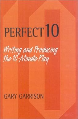 Perfect 10: Writing and Producing the 10-Minute Play: Garrison, Gary ...