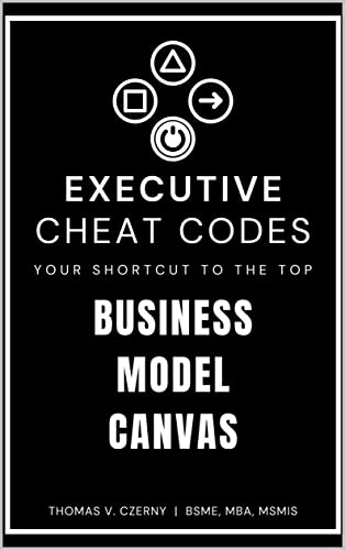 Executive Cheat Codes: Business Model Canvas (Executive Cheat Codes ...