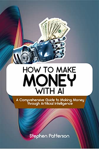 HOW TO MAKE MONEY WITH AI: Unleashing the Power of AI: A Comprehensive ...