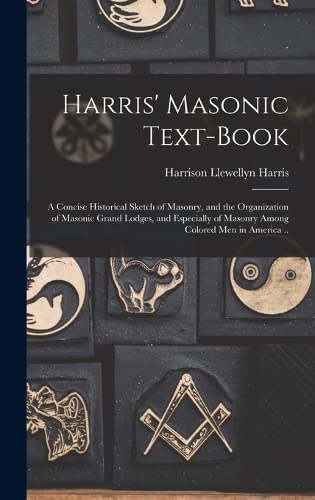 Harris' Masonic Text-book; a Concise Historical Sketch of Masonry, and ...