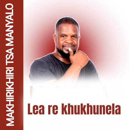 Play Lea re khukhunela by Makhirikhiri TSA manyalo on Amazon Music ...