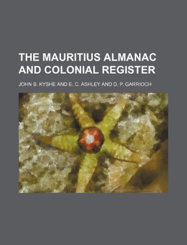 The Mauritius almanac and colonial register: John B. Kyshe ...