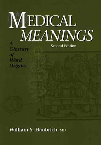 Medical Meanings: A Glossary of Word Origins: Haubrich, William S ...