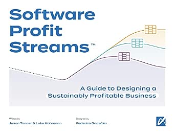 Software Profit Streams(TM): A Guide to Designing a Sustainably ...