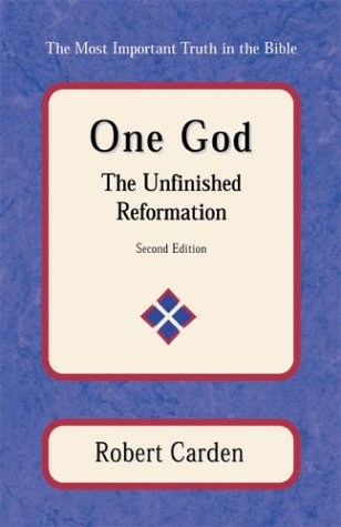 One God: The Unfinished Reformation: Carden, Robert: 9780971961012 ...