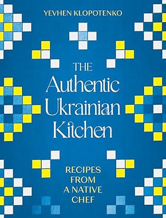 The Authentic Ukrainian Kitchen: Recipes from a Native Chef: Amazon.co ...