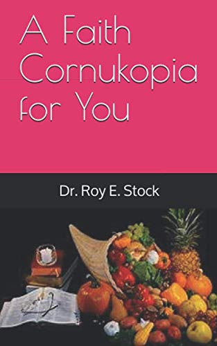 A Faith Cornucopia for You: Stock, Dr. Roy E.: 9781070525952: Amazon ...
