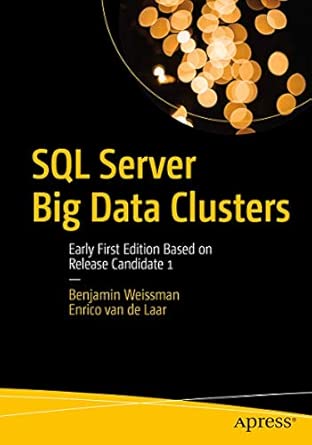 SQL Server Big Data Clusters: Early First Edition Based on Release Candidate 1: Weissman ...