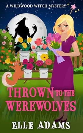 Thrown to the Werewolves (A Wildwood Witch Mystery): Adams, Elle ...
