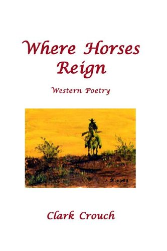 Where Horses Reign: Crouch, Clark: 9780962443817: Amazon.com: Books