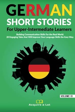 German Short Stories For Upper-Intermediate Learners: Building Communication Skills For the Real ...