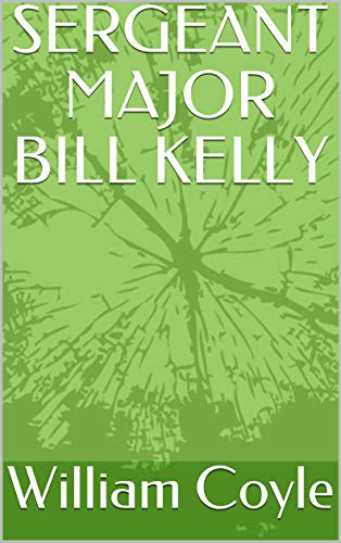 SERGEANT MAJOR BILL KELLY (Bill Coyle Book 1) eBook : Coyle, William ...