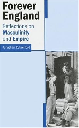 Forever England: Reflections on Race, Masculinity and Empire: Written ...