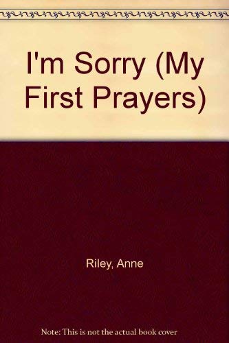 My First Prayers: I'm Sorry: Riley, Anne: 9781856080163: Amazon.com: Books