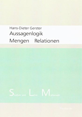Aussagenlogik, Mengen, Relationen (Studium und Lehre Mathematik ...