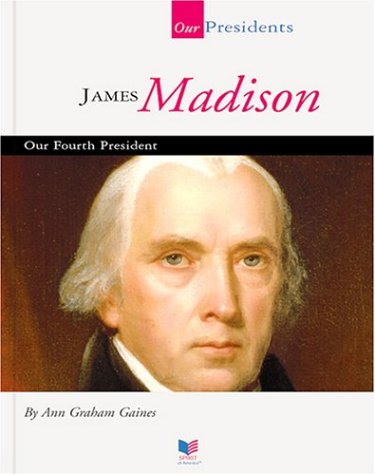 James Madison: Our Fourth President (Our Presidents): Gaines, Ann ...