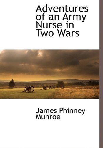 Adventures of an Army Nurse in Two Wars: Munroe, James Phinney ...