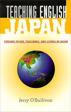 Teaching English Japan: Finding Work, Teaching, and Living in Japan: O ...