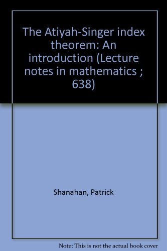The Atiyah Singer Index Theorem An Introduction Lecture Notes In