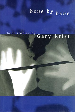 Bone by Bone: Stories: Krist, Gary: 9780151820641: Amazon.com: Books