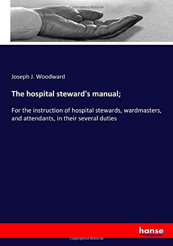 The hospital steward's manual;: For the instruction of hospital ...