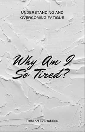 Why Am I So Tired?: Understanding and Overcoming Fatigue eBook ...