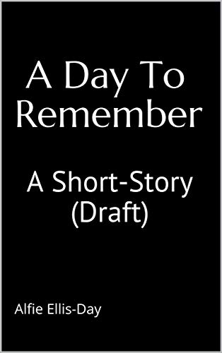 A Day To Remember: A Short-Story (Draft) eBook : Ellis-Day, Alfie ...