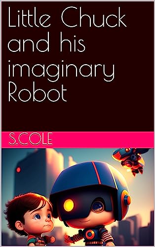 Little Chuck and his imaginary Robot - Kindle edition by Cole, Samelick ...