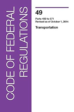 Code of Federal Regulations, Title 49, Transportation, PT. 400-571 ...