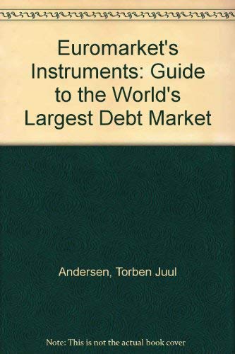 Euromarket Instruments: A Guide to the World's Largest Debt Market: Andersen, Torben Juul ...