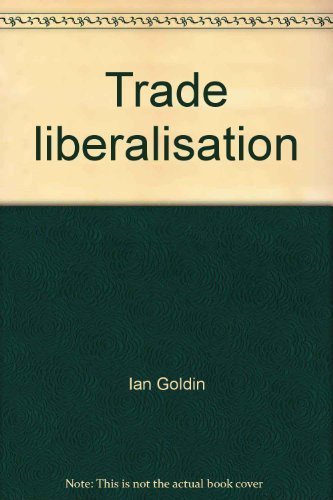 Trade liberalisation: Global economic implications: Goldin, Ian ...