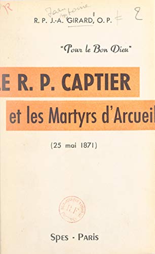 Le Révérend-Père Captier et les martyrs d'Arcueil, 25 mai 1871 (French ...