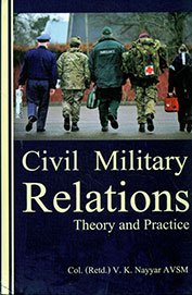 Civil Military Relations: Theory and Practice: V.K. Nayyar ...