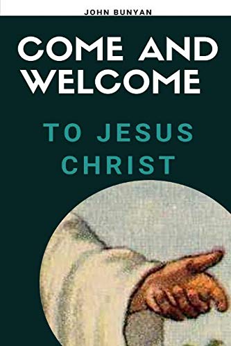 Come and Welcome to Jesus Christ.: Bunyan, John: 9781096784609: Books ...