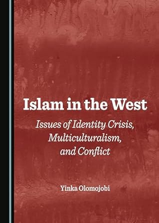Islam in the West: Issues of Identity Crisis, Multiculturalism, and ...