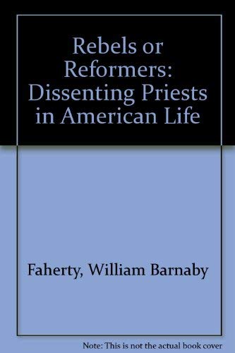 Rebels or Reformers: Dissenting Priests in American Life: Faherty ...