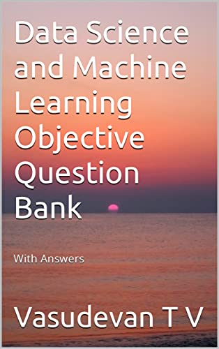 Data Science and Machine Learning Objective Question Bank: With Answers (Computer Science ...